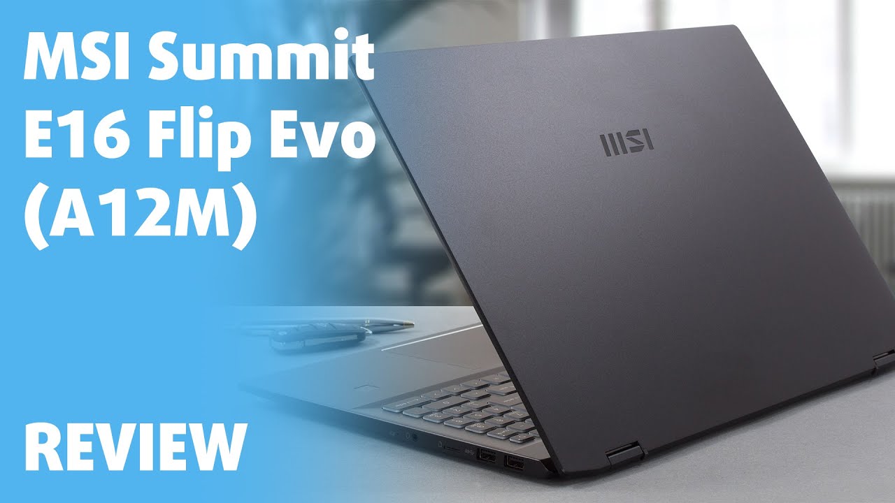 [Video Review] MSI Summit E16 Flip Evo A12M - MSI has done a great job ...